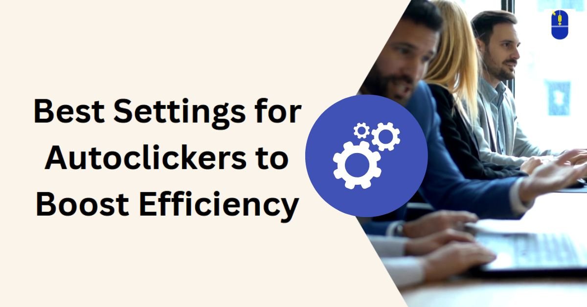 Best Settings for Autoclickers to Boost Efficiency